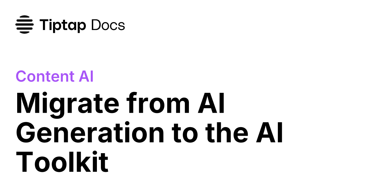 Migrate from AI Generation to the AI Toolkit | Tiptap Content AI