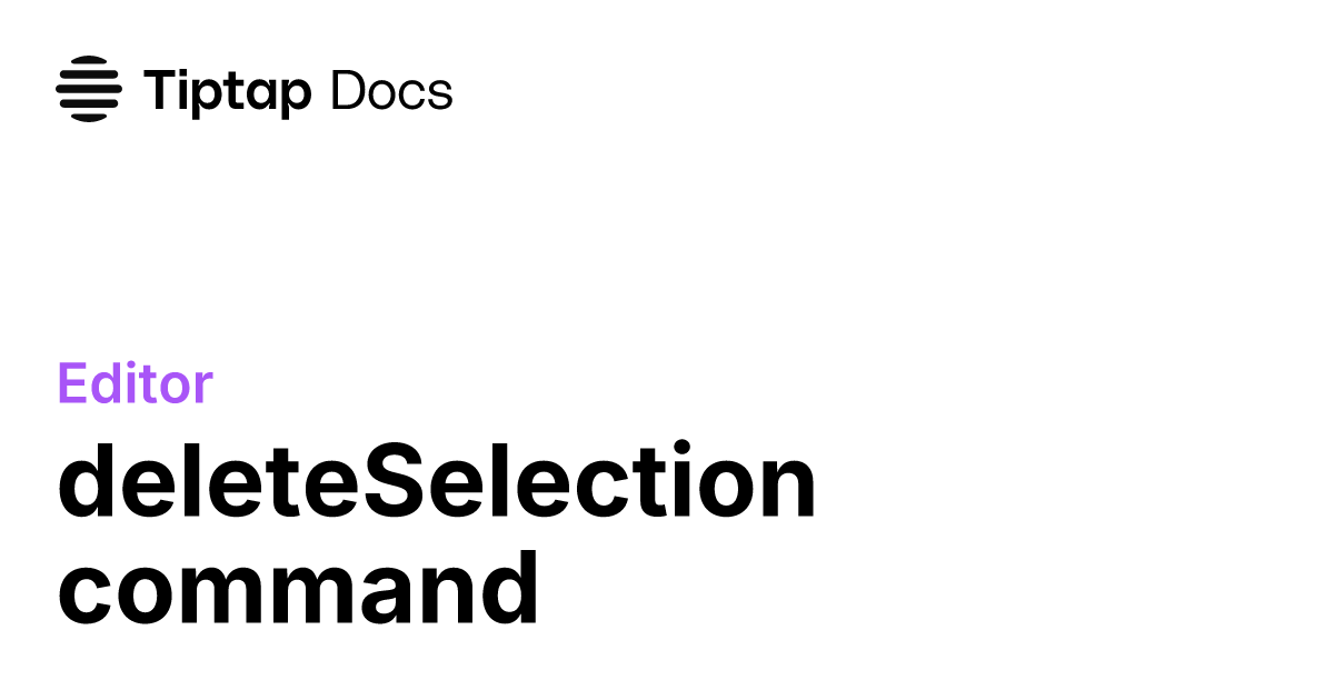 deleteSelection command | Tiptap Editor Docs