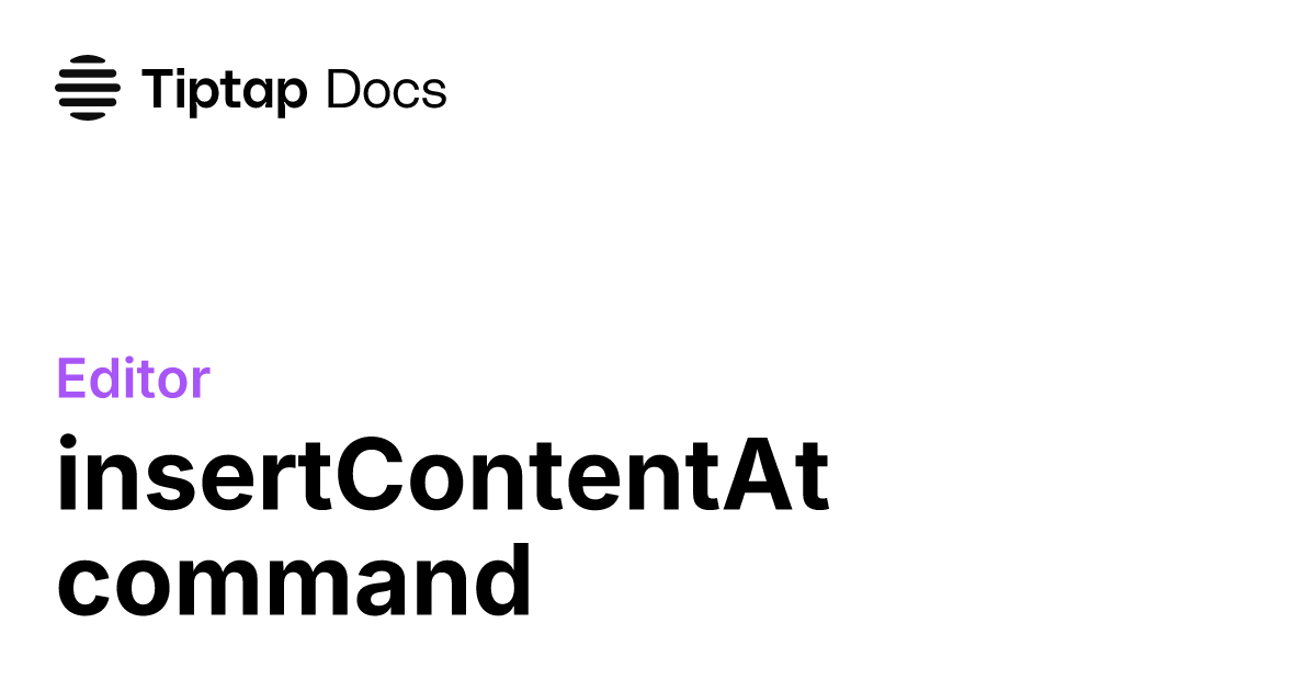 insertContentAt command | Tiptap Editor Docs